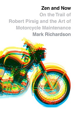 Zen and Now: On the Trail of Robert Pirsig and the Art of Motorcycle ...