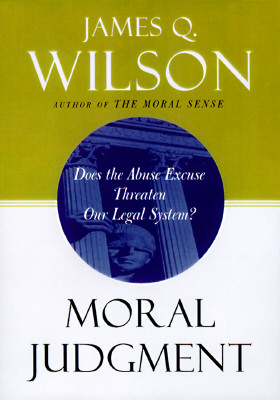 Moral Judgment: Does The Abuse Excuse Threaten Our Legal System?