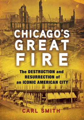 Chicago's Great Fire: The Destruction and Resurrection of an Iconic ...