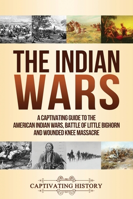 The Indian Wars: A Captivating Guide to the American Indian Wars ...