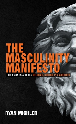 The Masculinity Manifesto: How a Man Establishes Influence, Credibility ...
