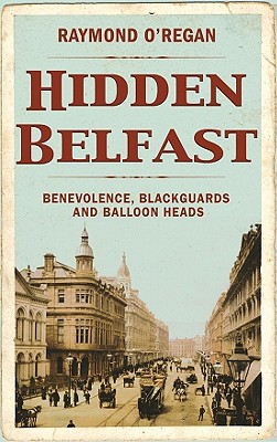 Hidden Belfast: Benevolence, Blackguards and Balloon Heads