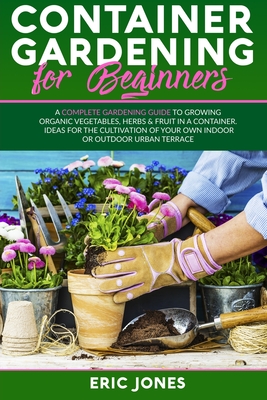 Container Gardening for Beginners: A complete Gardening Guide to ...